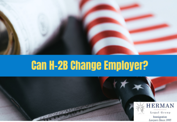 H-2B Visa And Status: Can H-2B Change Employer? - Herman Legal Group