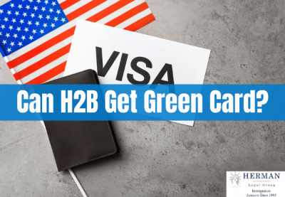 H2B Visa: How H2B Get Green Card? - Herman Legal Group